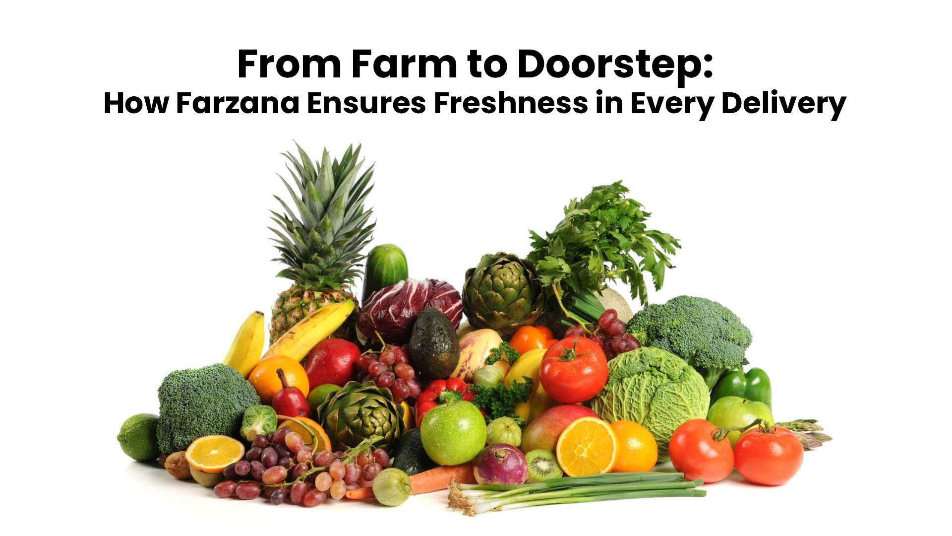 Farzana | From Farm to Doorstep: How Farzana Ensures Freshness in Every ...